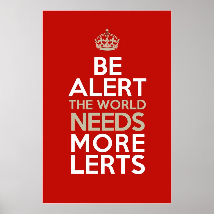 Be Alert! The world needs more lerts! Poster | Zazzle