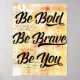 Be Bold and Brave Poster | Zazzle