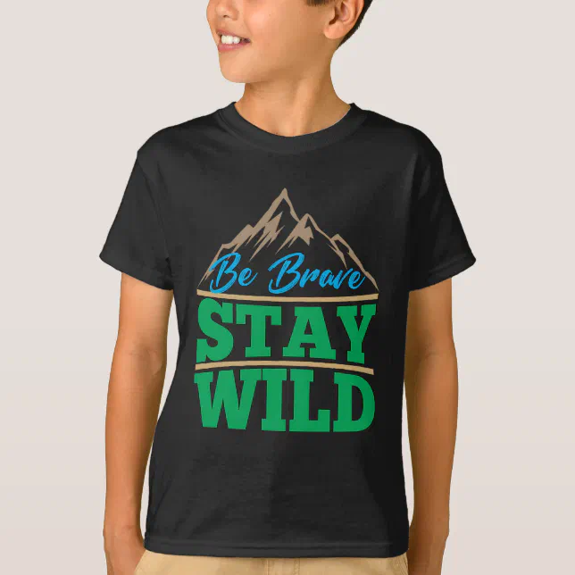 Be Brave Stay Wild Wilderness Outdoors Hiking T-Shirt | Zazzle