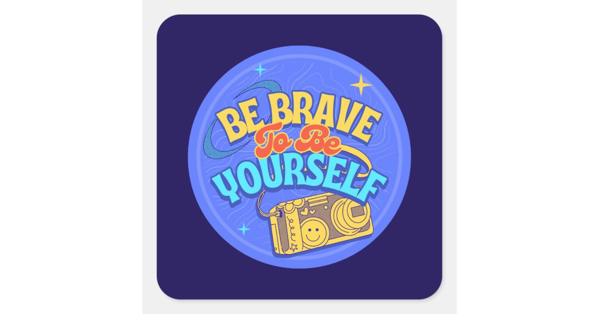 Be Brave to Be Yourself Square Sticker | Zazzle