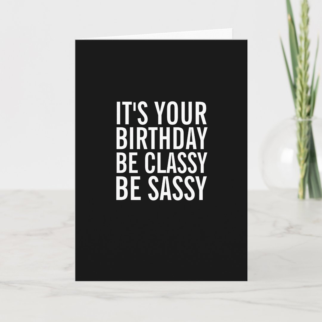 Be Classy, Be Sassy... Funny Birthday Card | Zazzle