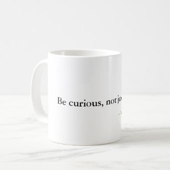 Be curious, not judgmental. coffee mug | Zazzle