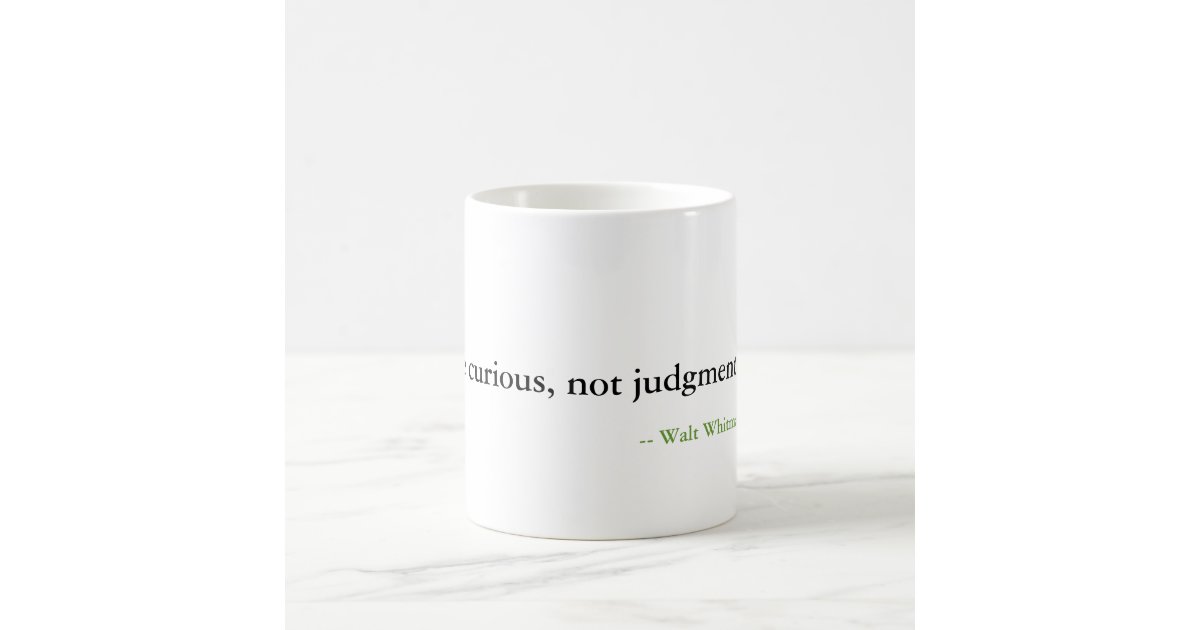 Be curious, not judgmental. coffee mug | Zazzle