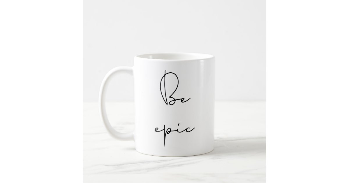 Be epic coffee mug | Zazzle