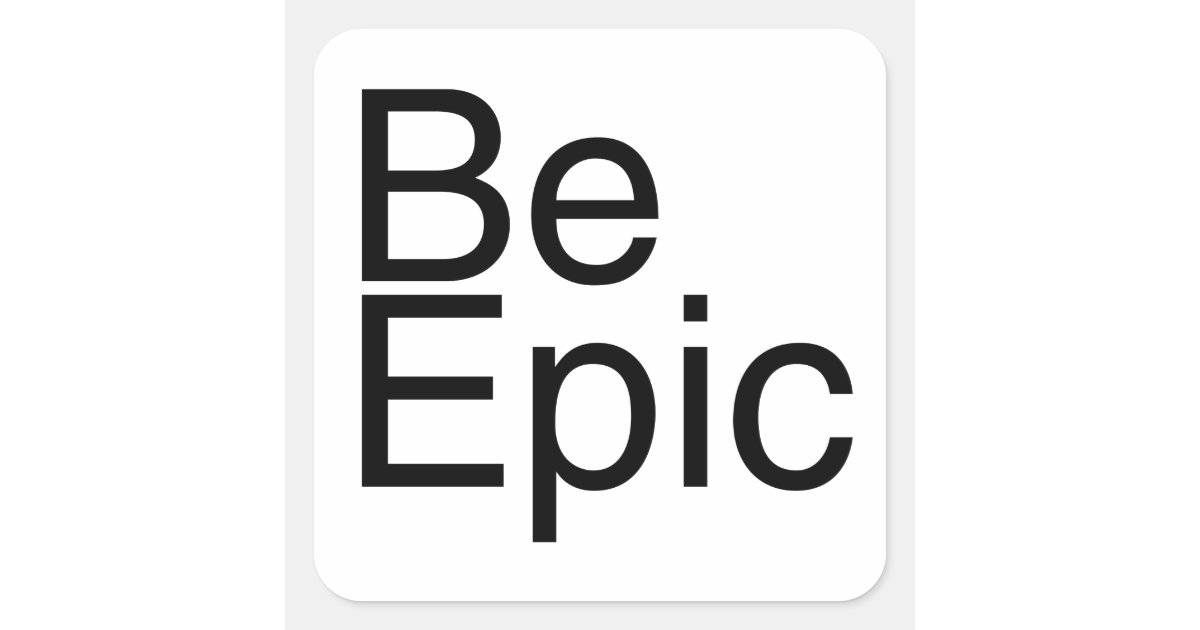 Be Epic Square Sticker | Zazzle
