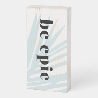 Be Epic Wooden Box Sign | Zazzle