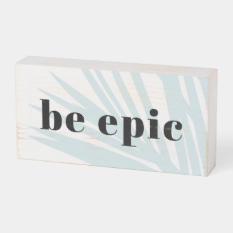 Be Epic Wooden Box Sign | Zazzle