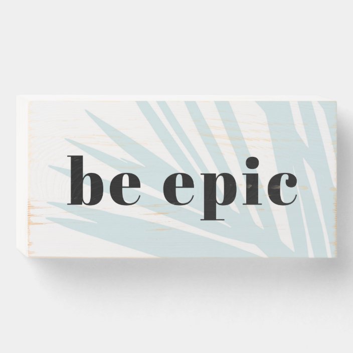 Be Epic Wooden Box Sign | Zazzle.com