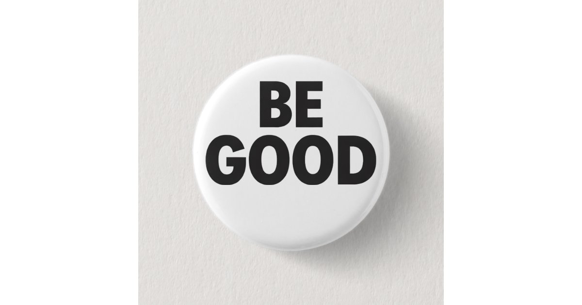 Be Good button | Zazzle