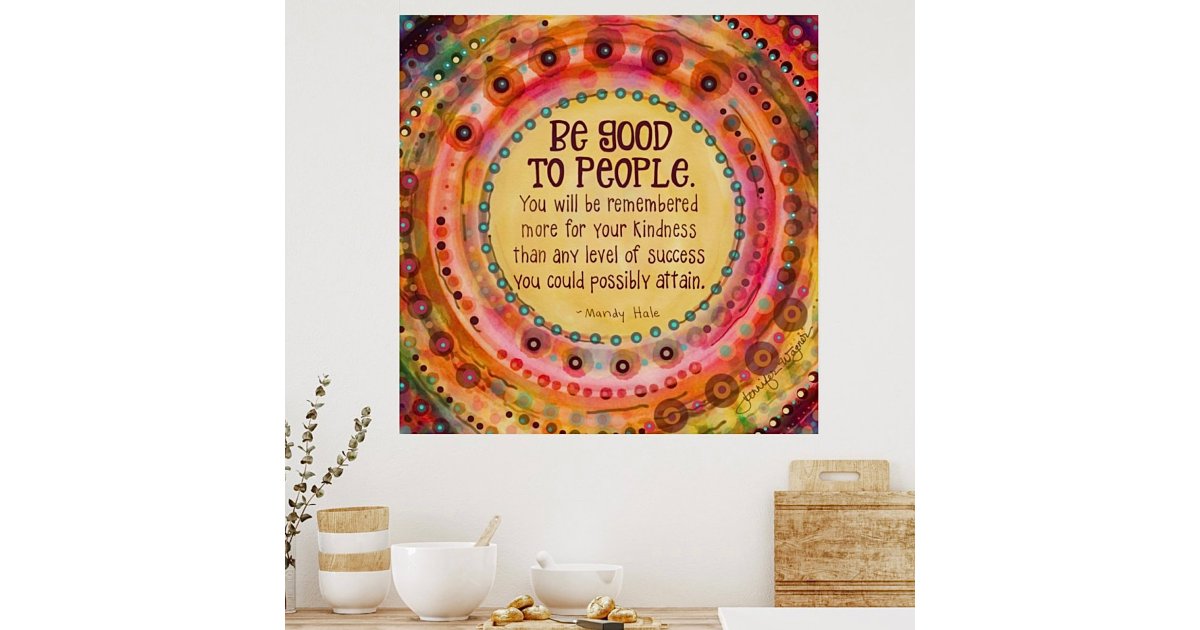 “Be Good to People” Inspiring Pretty Poster | Zazzle