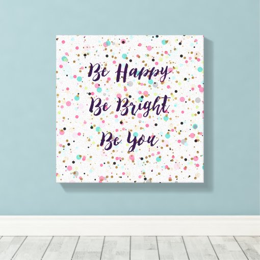 “Be Happy. Be Bright. Be You.” quote Pretty dots Canvas Print | Zazzle