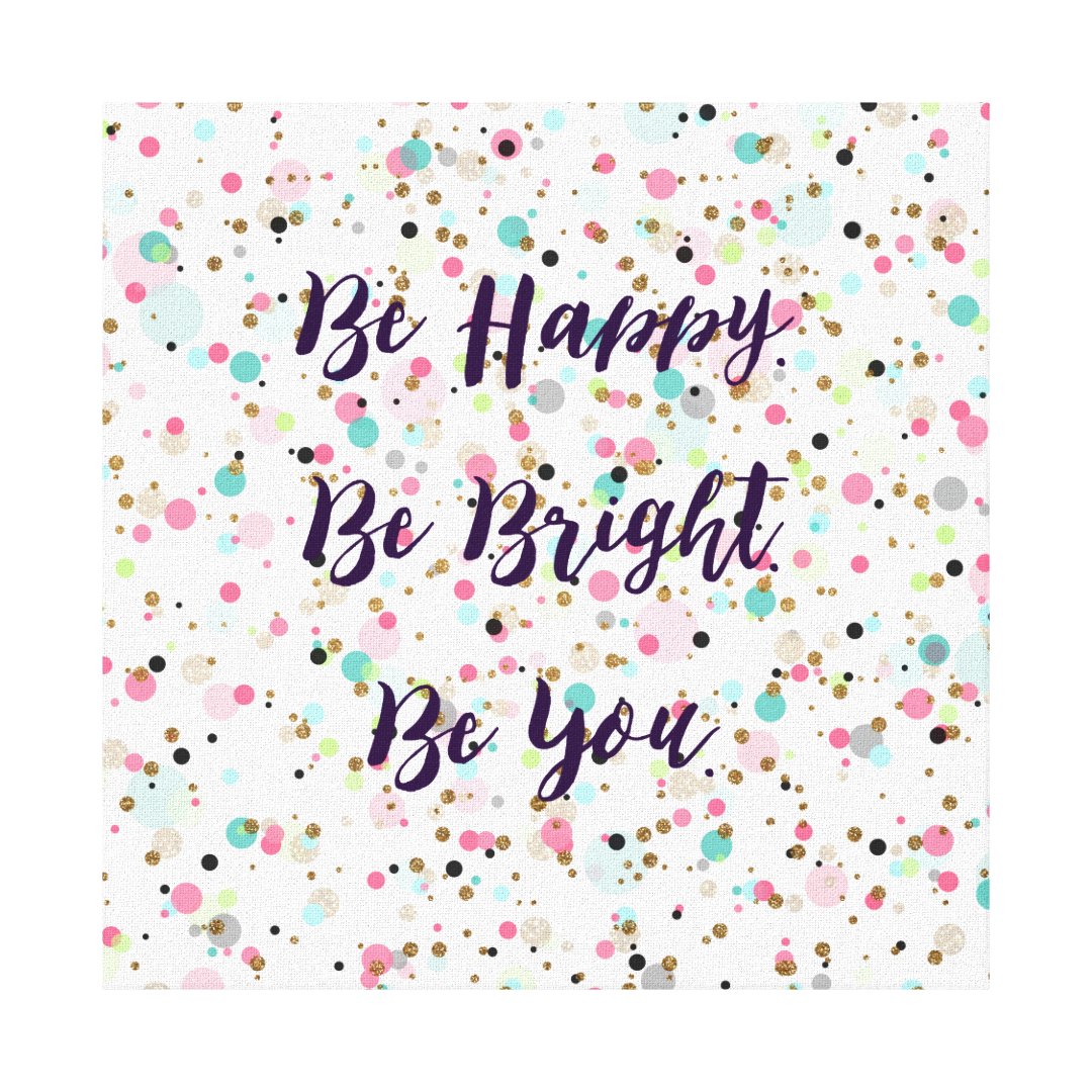 “Be Happy. Be Bright. Be You.” quote Pretty dots Canvas Print | Zazzle