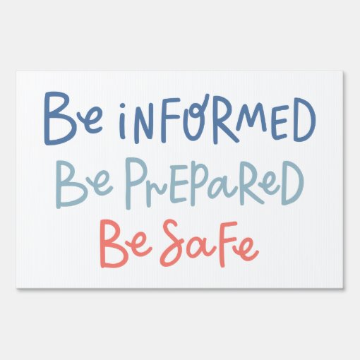 Be Informed Be Prepared Be Safe Sign | Zazzle