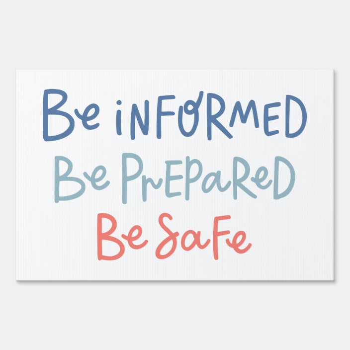 Be Informed Be Prepared Be Safe Sign | Zazzle.com