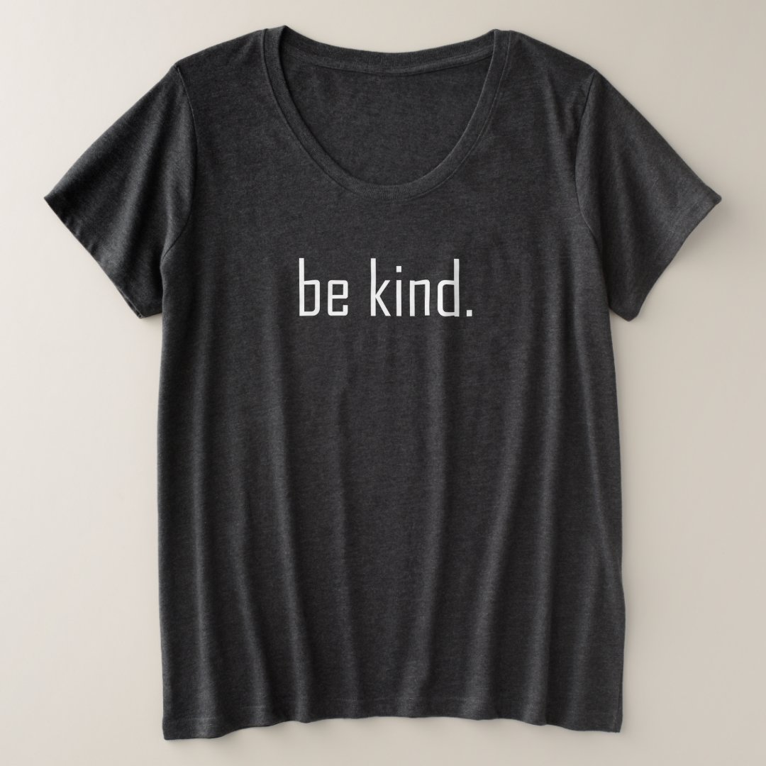 be kind - White kindness Quote Plus Size T-Shirt | Zazzle