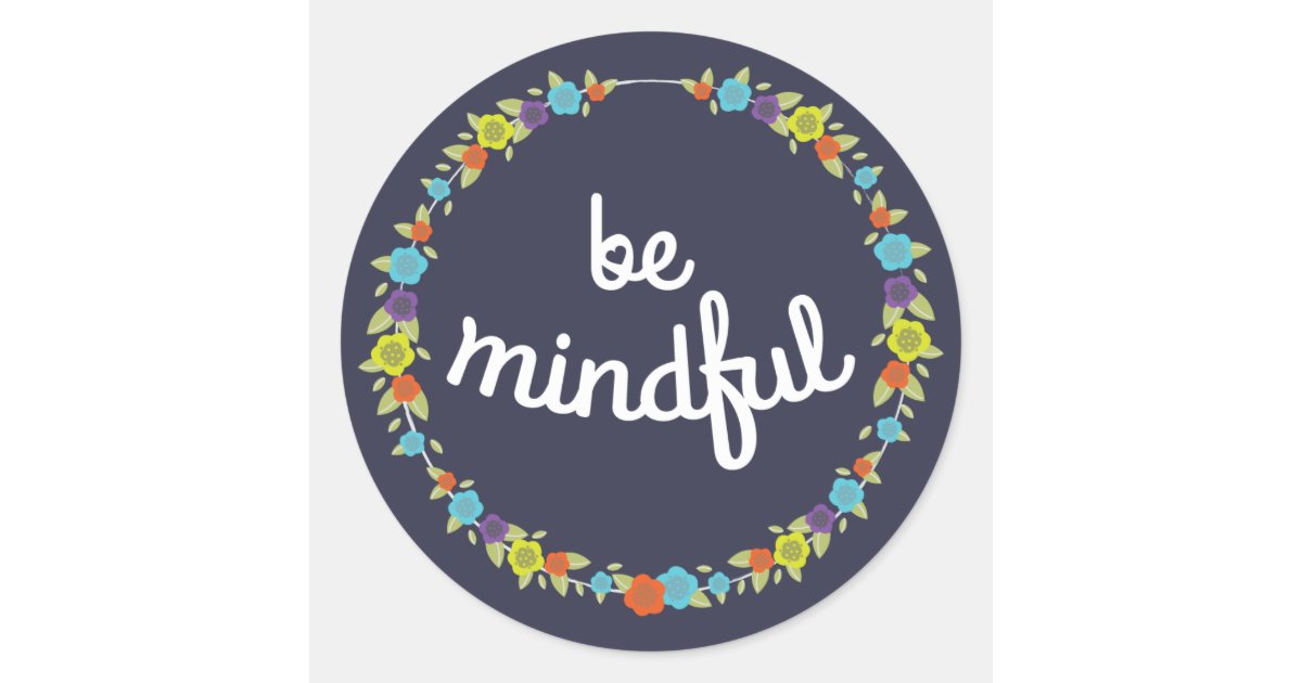 Be Mindful Stickers. Classic Round Sticker | Zazzle