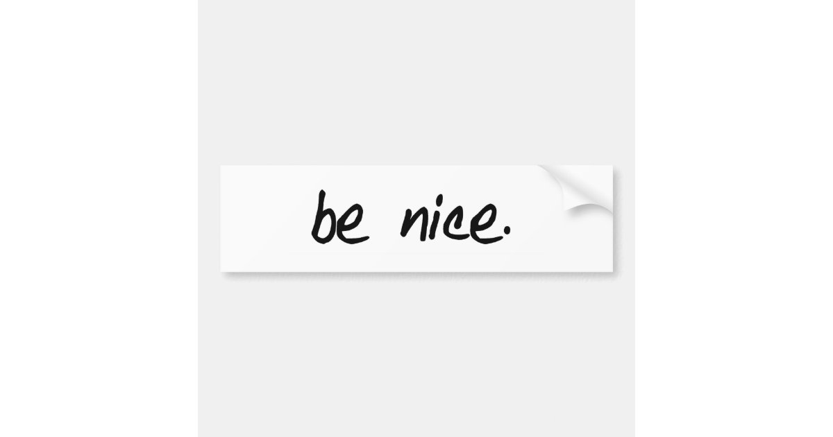 be nice bumper sticker | Zazzle