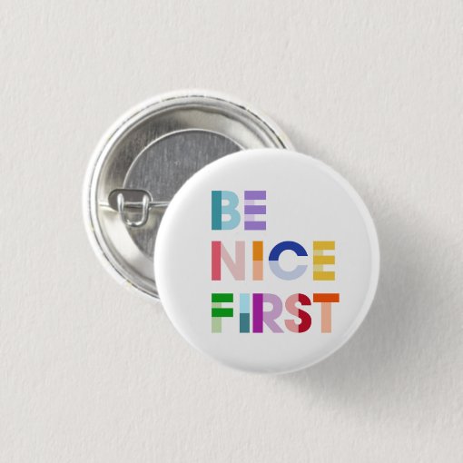 Be Nice First Inspirational Button | Zazzle
