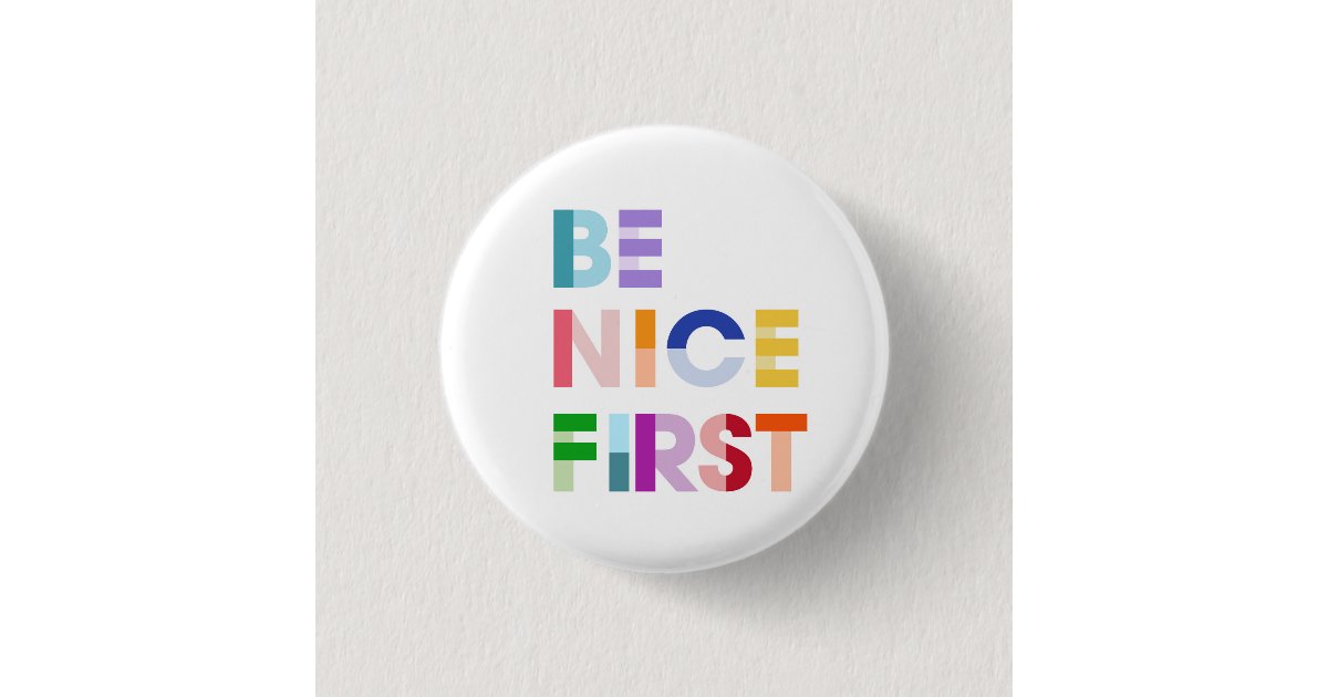 Be Nice First Inspirational Button | Zazzle