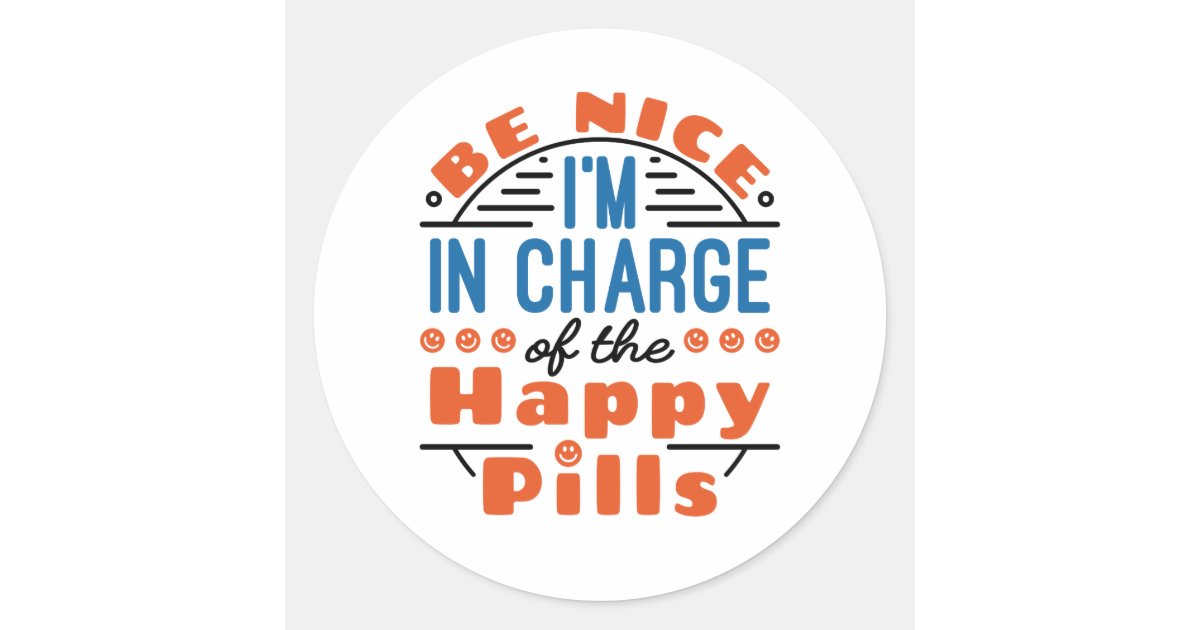 Be Nice I'm in Charge of the Happy Pills Pharmacy Classic Round Sticker ...