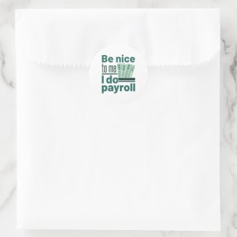 Be Nice to Me I Do Payroll Classic Round Sticker | Zazzle
