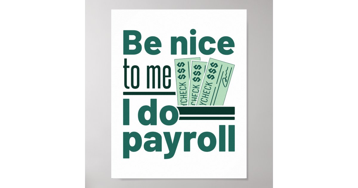 Be Nice to Me I Do Payroll Poster | Zazzle