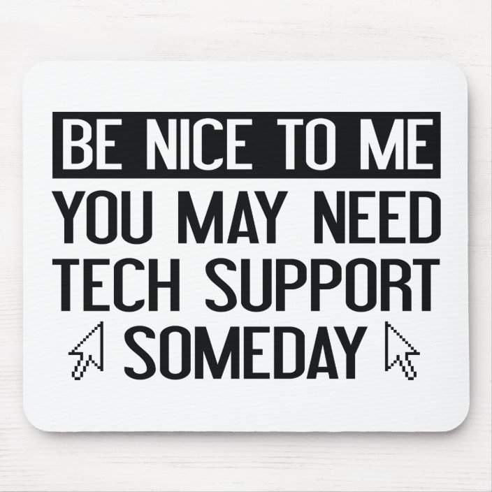 Be Nice To Me. You May Need Tech Support Someday. Mouse Pad | Zazzle.com