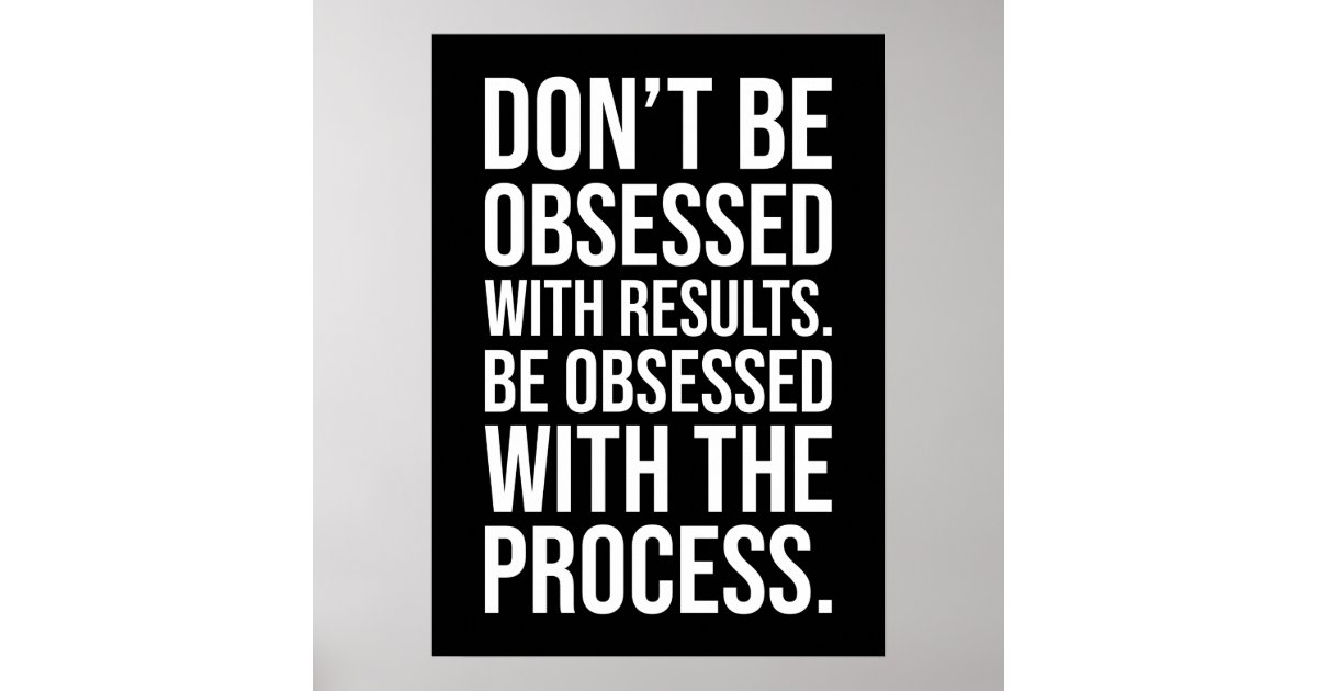 Be Obsessed With The Process - Motivational Poster | Zazzle