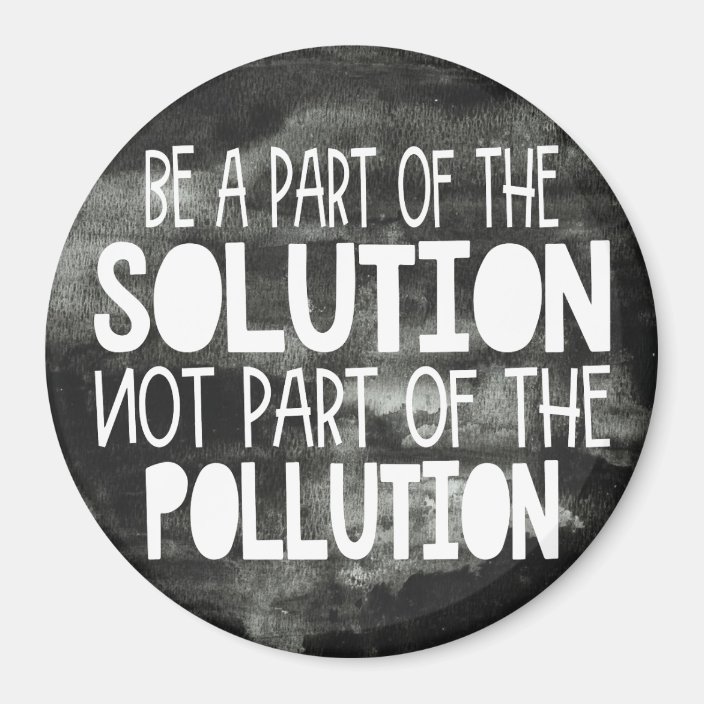 Be part of the solution not part of the pollution magnet | Zazzle.com