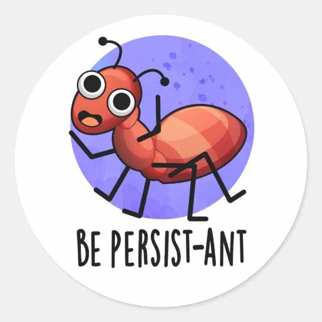 Be Persist-ant Funny Ant Pun Classic Round Sticker | Zazzle