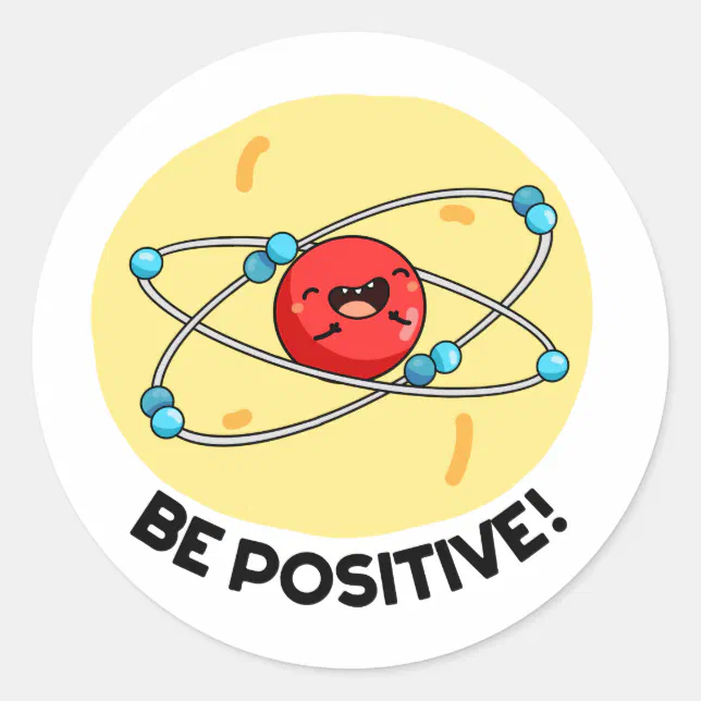 Be Positive Funny Physics Atom Pun Classic Round Sticker | Zazzle