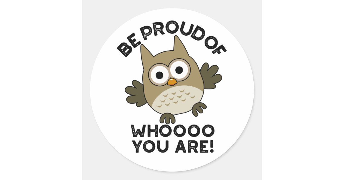 Be Proud Of Whooo You Are Funny Owl Pun Classic Round Sticker | Zazzle