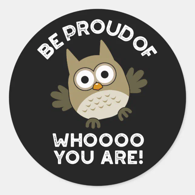Be Proud Of Whooo You Are Funny Owl Pun Dark BG Classic Round Sticker ...