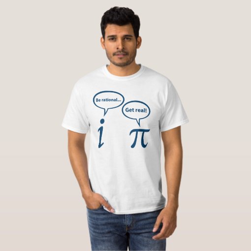 Be Rational Get Real Imaginary Math Pi T-Shirt | Zazzle