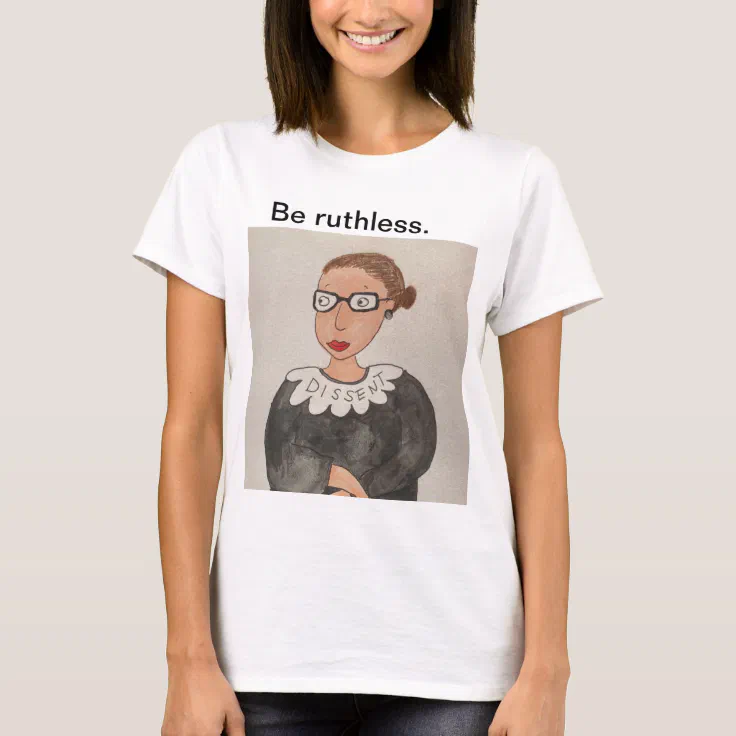 Be ruthless. Ruth Bader Ginsburg shirt, color T-Shirt | Zazzle
