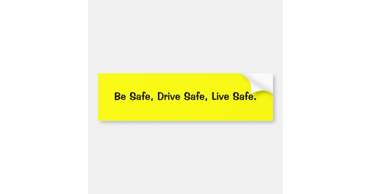 Be Safe, Drive Safe, Live Safe. Bumper Sticker | Zazzle