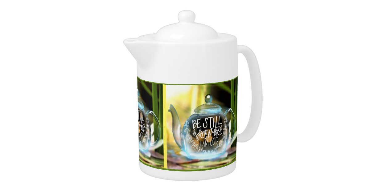 Be Still And Know That I Am God Teapot | Zazzle