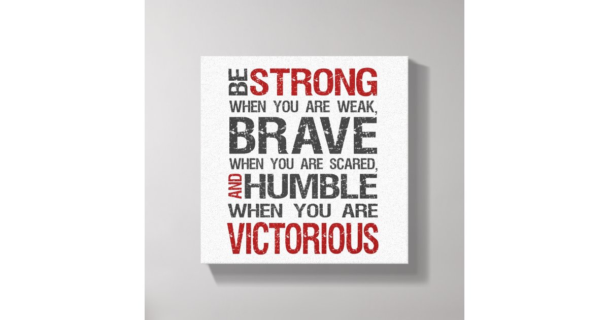 Be Strong, Brave, Humble and Victorious Canvas Print | Zazzle