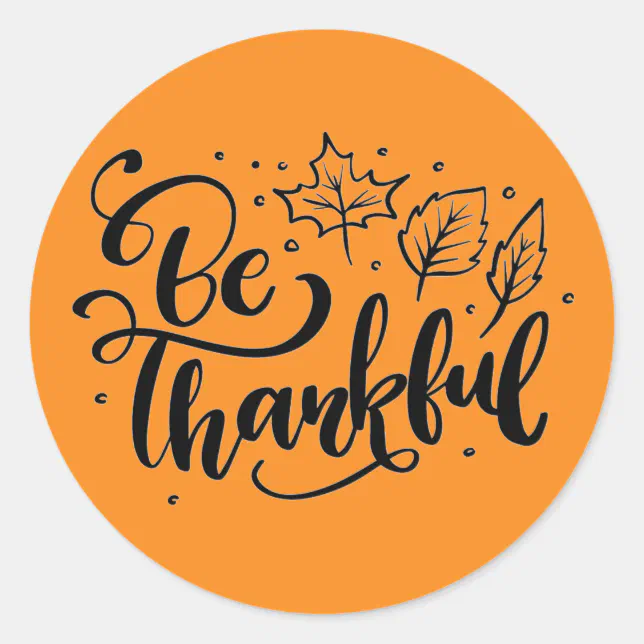 Be Thankful Classic Round Sticker | Zazzle