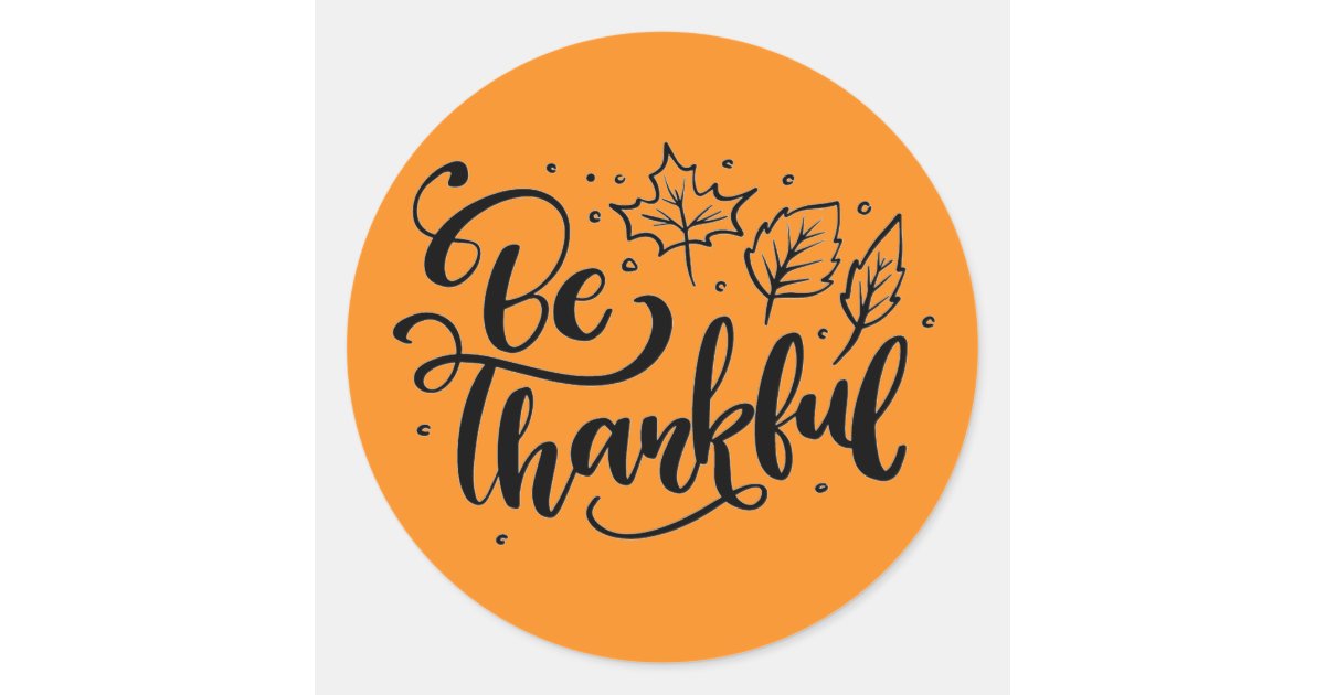 Be Thankful Classic Round Sticker | Zazzle
