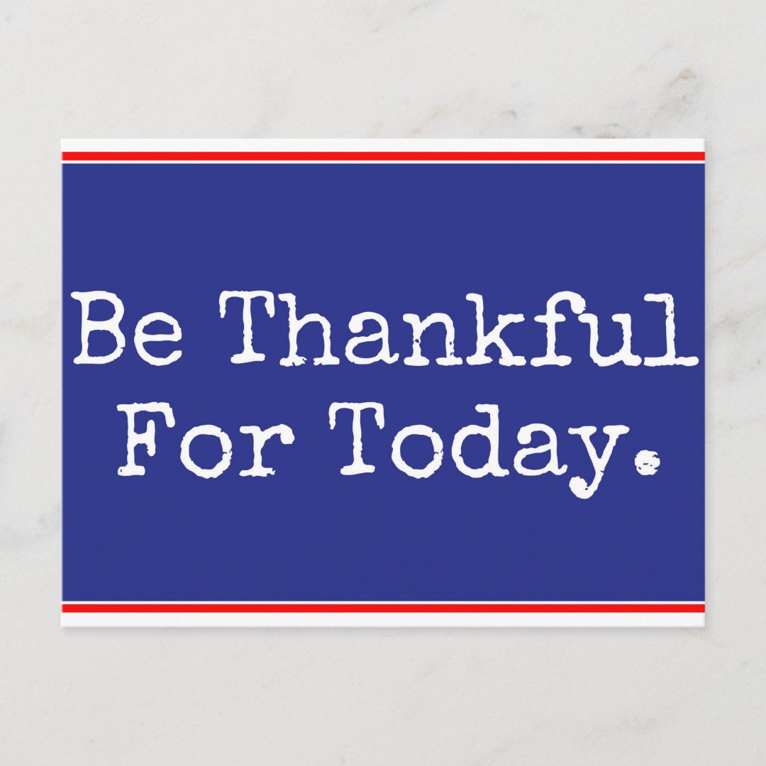 Be Thankful For Today Postcard | Zazzle
