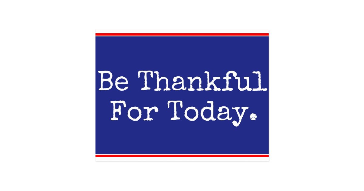 Be Thankful For Today Postcard | Zazzle
