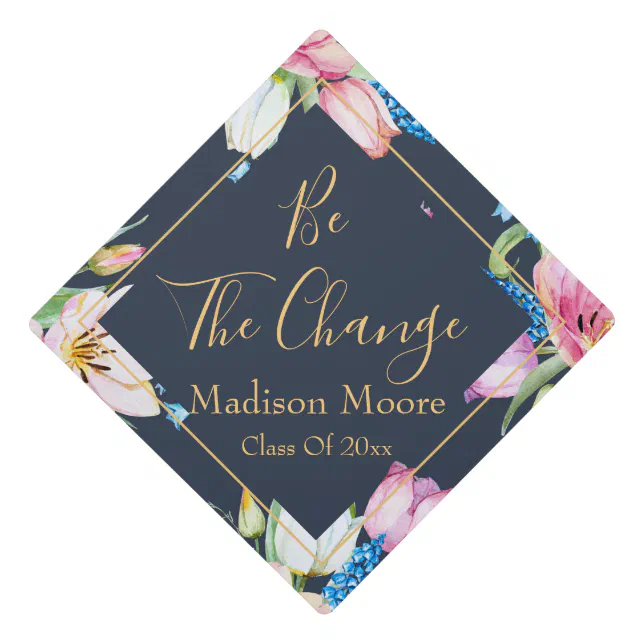 "Be The Change" Floral Graduation Cap Topper | Zazzle