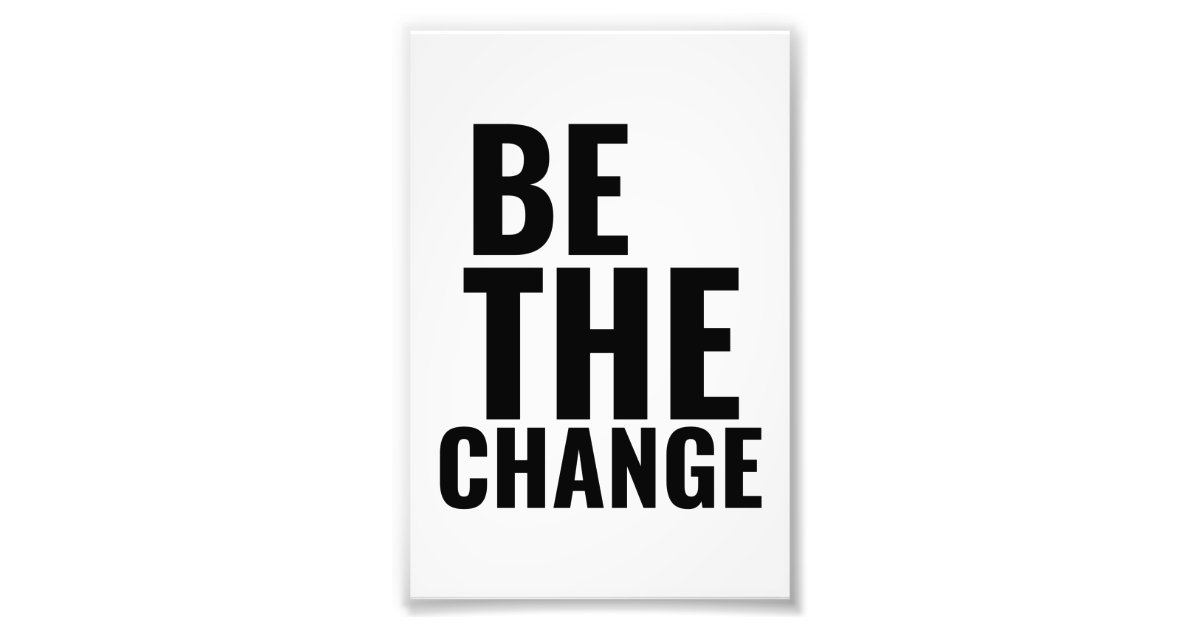 Be the change inspirational motivational positive photo print | Zazzle