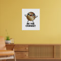 Be The Change Positive Coin Pun Poster | Zazzle