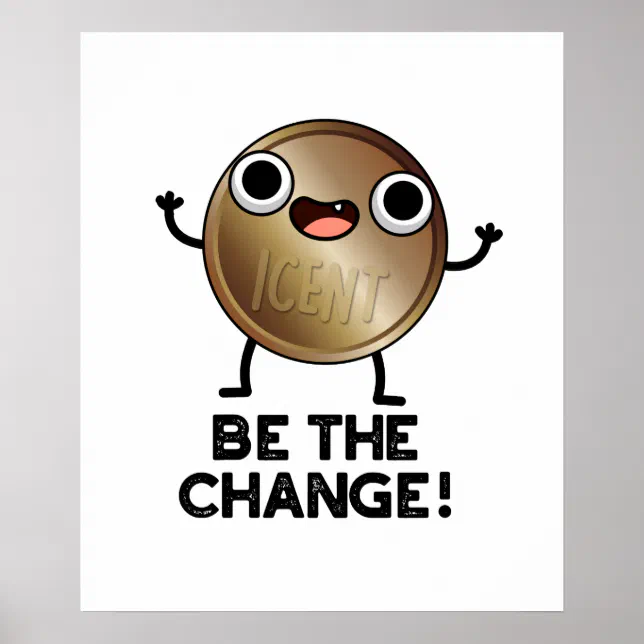 Be The Change Positive Coin Pun Poster | Zazzle