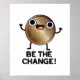 Be The Change Positive Coin Pun Poster | Zazzle