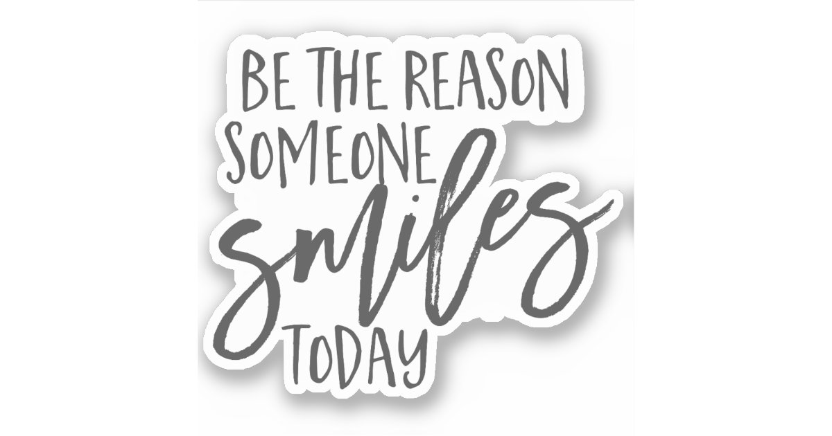Be the reason Smiles Happiness Joy Smiling quote Sticker | Zazzle