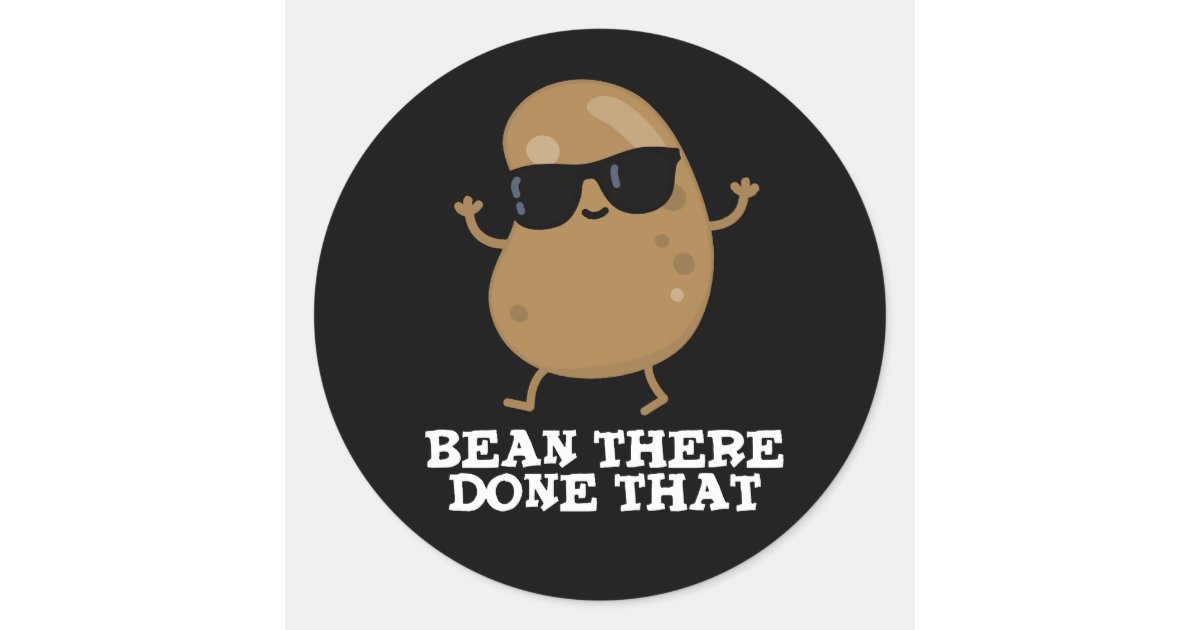 Bean There Done That Funny Bean Pun Dark BG Classic Round Sticker | Zazzle