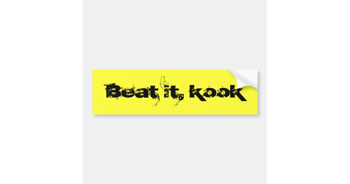 Beat it, kook bumper sticker | Zazzle